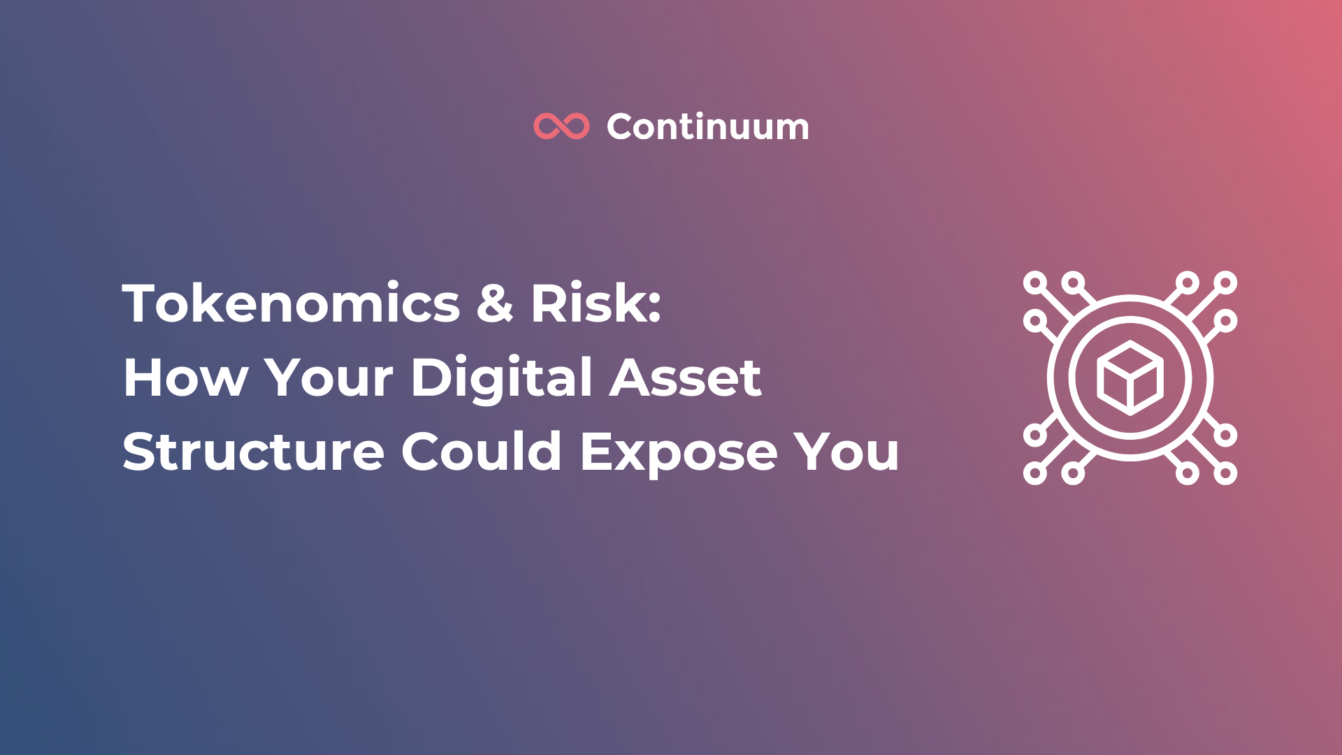 Tokenomics & Risk: How Your Digital Asset Structure Could Expose You – Continuum