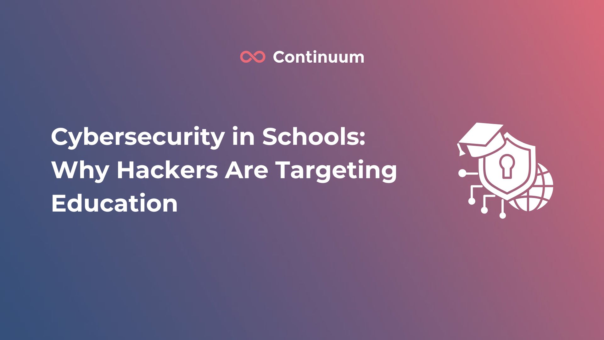 Cybersecurity in Schools: Why Hackers are Targeting Education – Continuum
